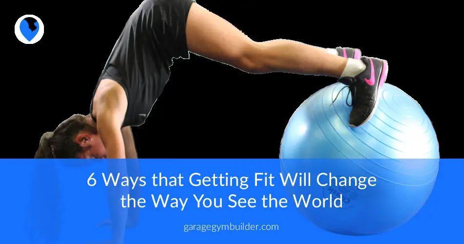 6 Ways that Getting Fit Will Change the Way You See the World