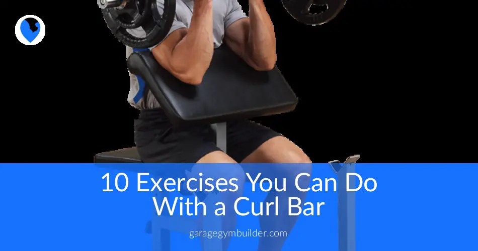 Best Exercises You Can Do With a Curl Bar - Garage Gym Builder