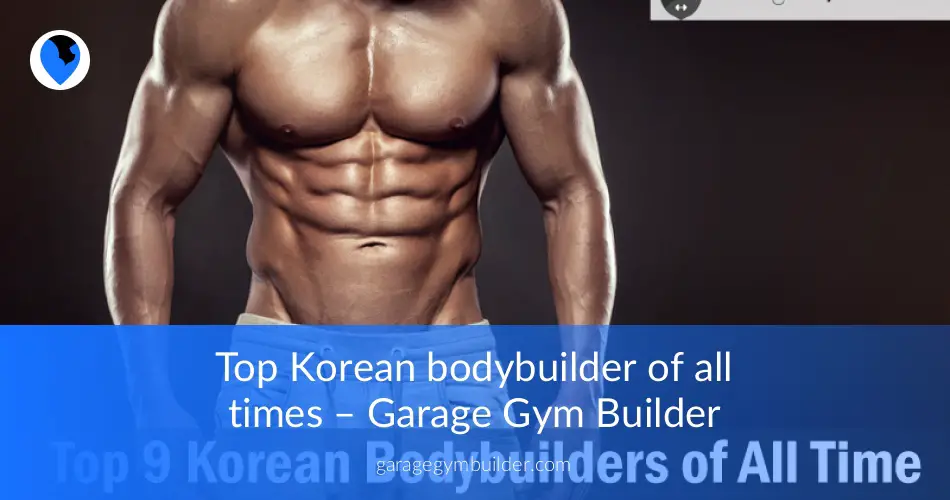Top 9 Korean Bodybuilders of All Time (Updated January 2019)