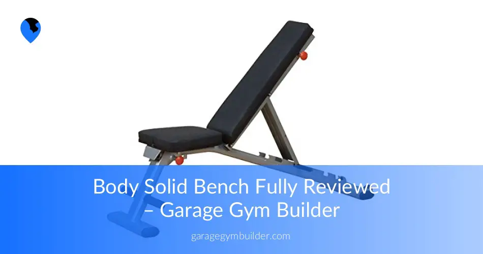Body Solid Bench Fully Reviewed - Garage Gym Builder